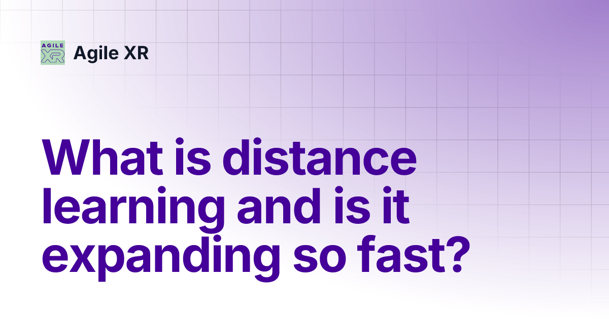What is distance learning and is it expanding so fast? | Agile XR